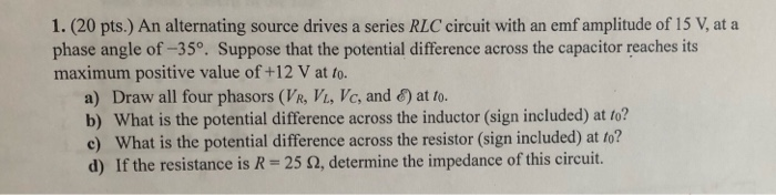 Solved 1. (20 pts.) An alternating source drives a series | Chegg.com