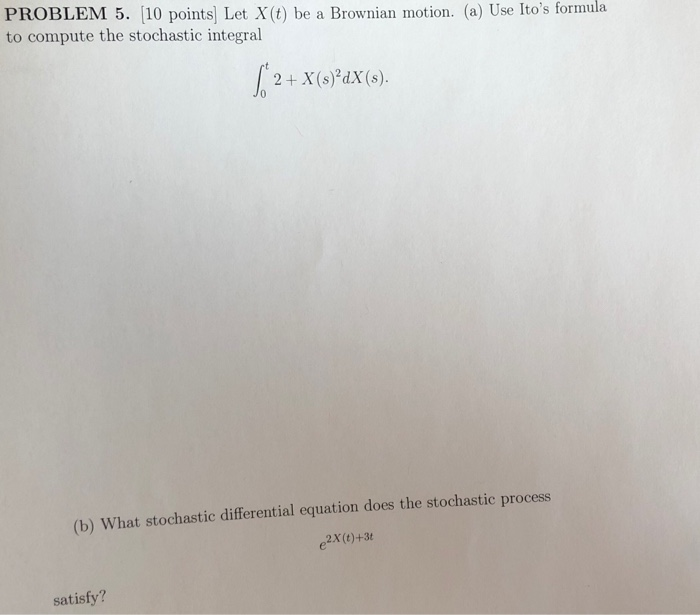 PROBLEM 5. [10 points] Let X(t) be a Brownian motion. | Chegg.com