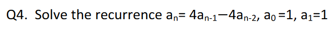 Q4. Solve the recurrence an=4an−1−4an−2,a0=1,a1=1 | Chegg.com