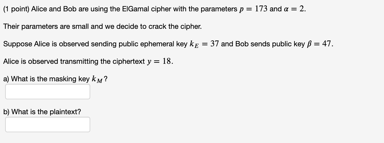 Solved (1 point) Alice and Bob are using the ElGamal cipher | Chegg.com