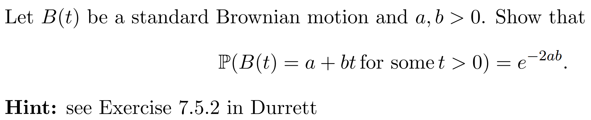 Solved Let B(t) be a standard Brownian motion and a,b>0. | Chegg.com Solved Let B(t) be a standard Brownian motion and a,b>0. | Chegg.com