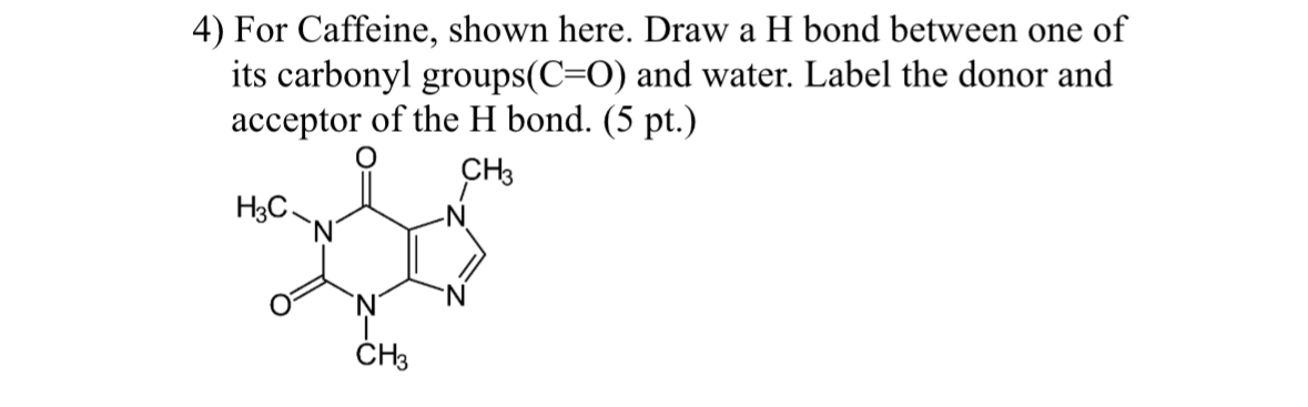 Solved 4) For Caffeine, shown here. Draw a H bond between | Chegg.com
