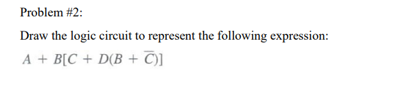 Solved Problem \#2: Draw the logic circuit to represent the | Chegg.com