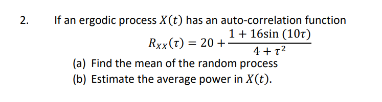 Solved 2. If an ergodic process X(t) has an auto-correlation | Chegg.com