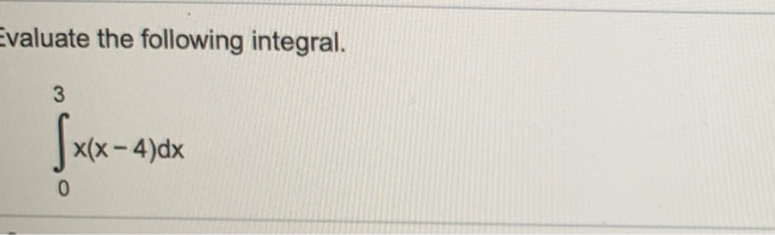 Solved Evaluate the following integral. x(x-4)dx Evaluate | Chegg.com