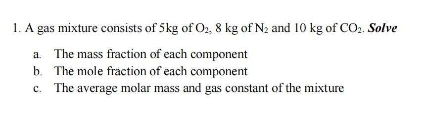 Solved 1. A gas mixture consists of 5 kg of O2,8 kg of N2 | Chegg.com