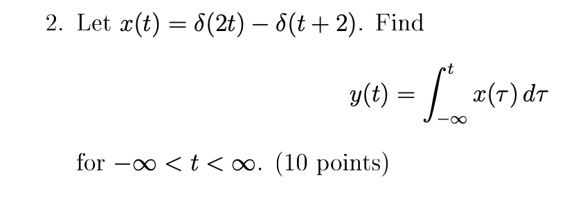 Solved Let x(t)=δ(2t)−δ(t+2). Find y(t)=∫−∞tx(τ)dτ for −∞ | Chegg.com