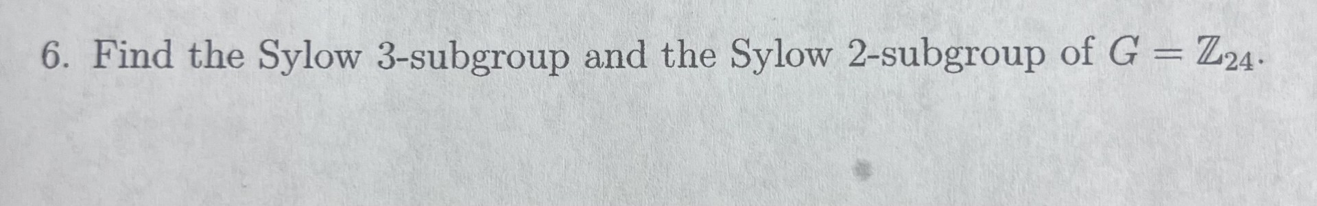 Solved 6. Find the Sylow 3-subgroup and the Sylow 2-subgroup | Chegg.com