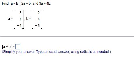 Solved Find ∣a−b∣,2a+b, and 3a−4b a=⎣⎡51−6⎦⎤,b=⎣⎡2−4−5⎦⎤ | Chegg.com