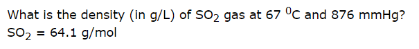 Solved What is the density (in gL ) ﻿of SO2 ﻿gas at 67°C | Chegg.com