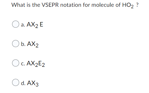 Solved What is the VSEPR notation for molecule of HO₂ ? O a. | Chegg.com
