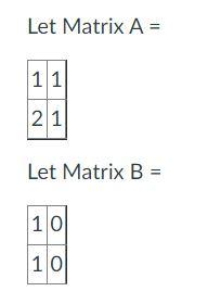 Solved Let Matrix A = 11 21 Let Matrix B = 10 10 | Chegg.com