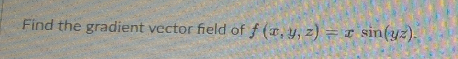 Solved Find the gradient vector field of f(x,y,z)=xsin(yz). | Chegg.com