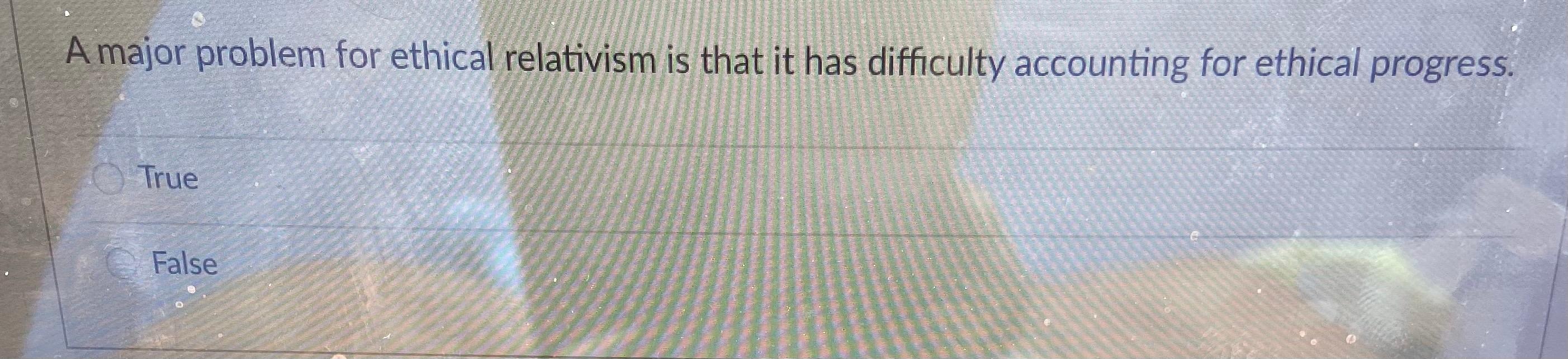 Solved A major problem for ethical relativism is that it has | Chegg.com