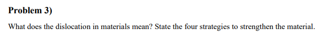 [Solved]: Problem 3) What does the dislocation in material