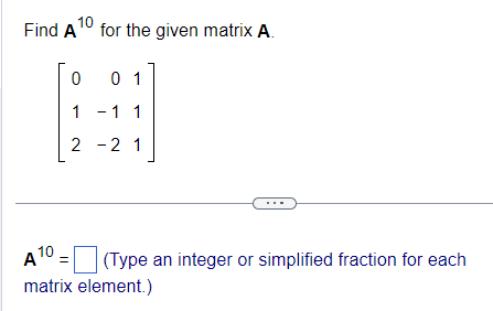 Solved Find A10 for the given matrix A. ⎣⎡0120−1−2111⎦⎤ A10= | Chegg.com
