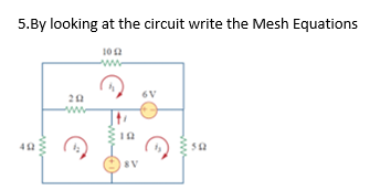 Solved 5.By looking at the circuit write the Mesh Equations | Chegg.com
