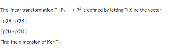 Solved The linear transformation T: P4 ---> R2 is defined by | Chegg.com