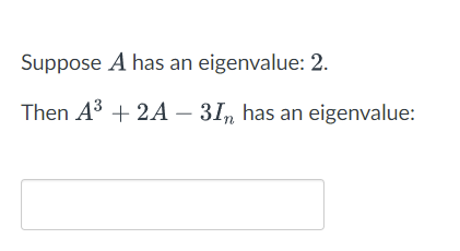 Solved Suppose A has an eigenvalue: 2. Then A3 + 2A - 31n | Chegg.com