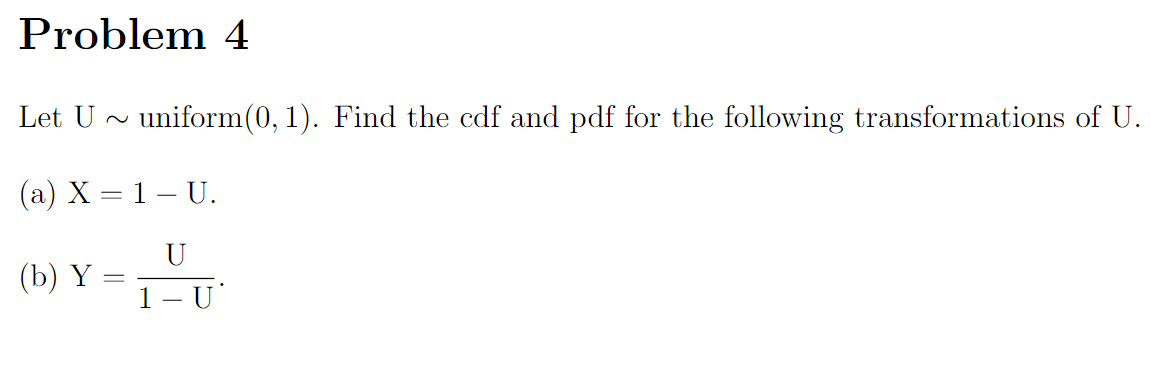 Solved Problem 4 Let U ~ uniform(0,1). Find the cdf and pdf | Chegg.com