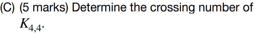 Solved (C) (5 marks) Determine the crossing number of K4,4 | Chegg.com