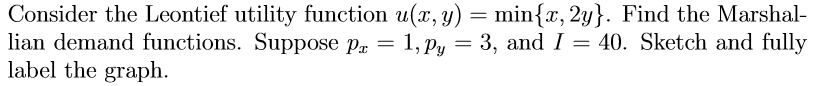 Solved Consider the Leontief utility function u(x, y) = | Chegg.com