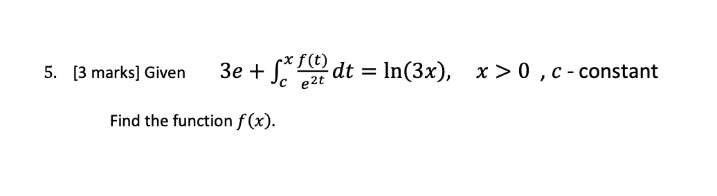 Solved 5. [3 marks] Given 3e+∫cxe2tf(t)dt=ln(3x),x>0,c - | Chegg.com