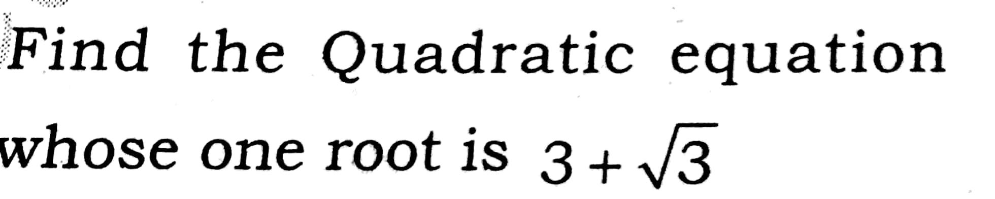 Solved Find the Quadratic equation whose one root is 3+13 | Chegg.com