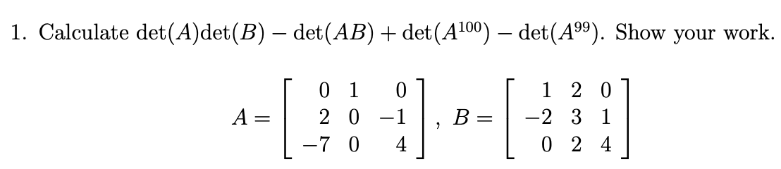 Solved 1. Calculate det(A)det(B)−det(AB)+det(A100)−det(A99). | Chegg.com