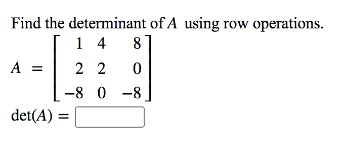 Solved Find the determinant of A using row operations. 1 4 8 | Chegg.com