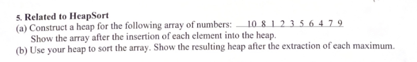 Solved 5. Related to HeapSort (a) Construct a heap for the | Chegg.com