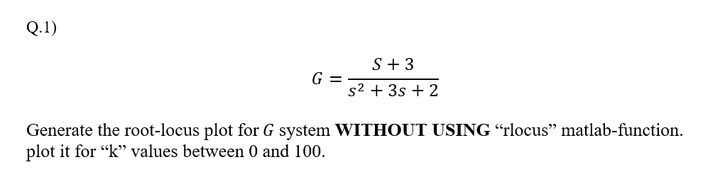 Solved Q.1) S + 3 G S2 + 3s + 2 Generate the root-locus plot | Chegg.com