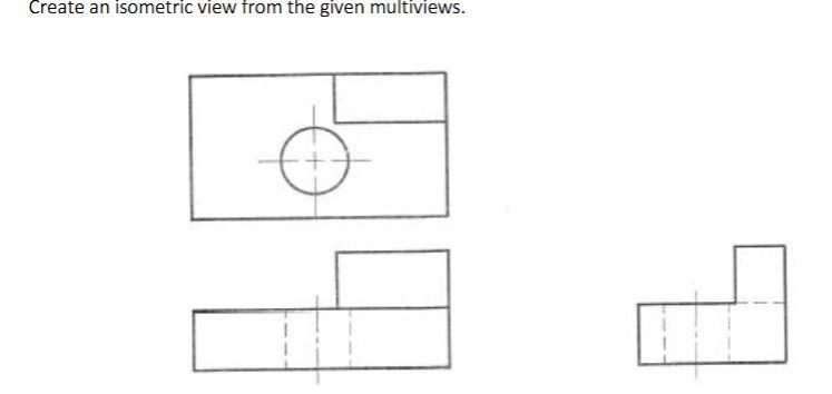 Solved Create an isometric view from the given multiviews. | Chegg.com