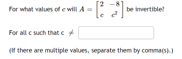 Solved For what values of c will A=[2c−8c2] be invertible? | Chegg.com