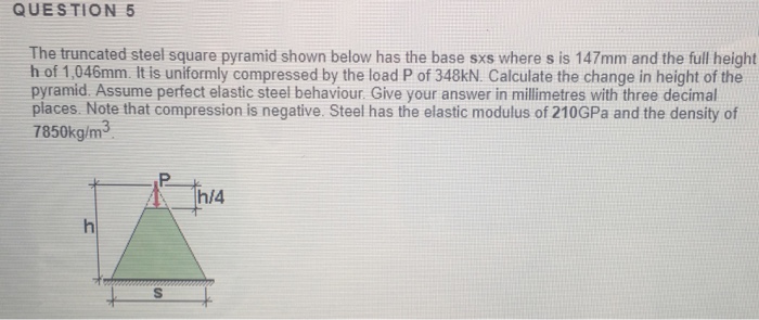 Solved QUESTION 5 The truncated steel square pyramid shown | Chegg.com