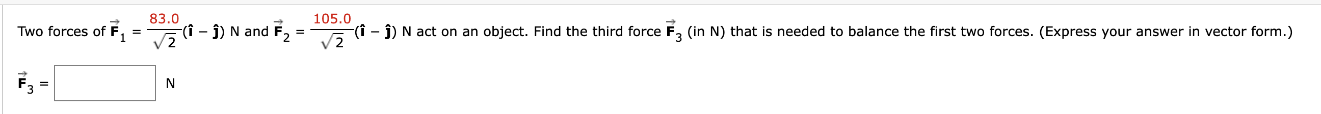 Solved Two forces of F1 = 83.0/sqrt(2) (î − ĵ) N and F2 = | Chegg.com