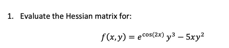 Solved 1. Evaluate the Hessian matrix for: | Chegg.com