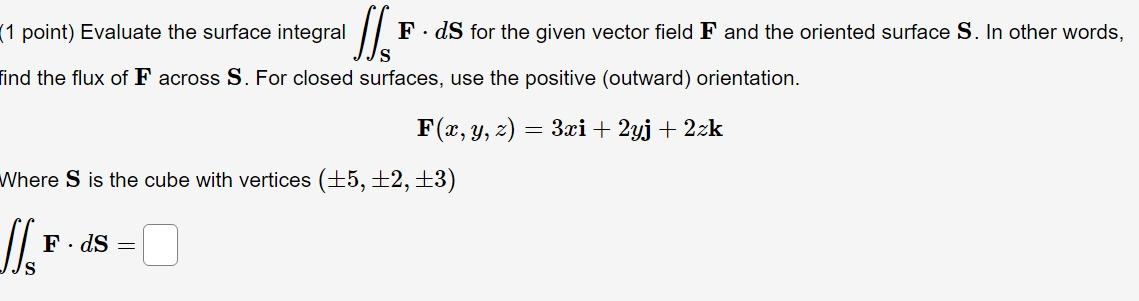 Solved (1 point) Evaluate the surface integral ∬SF⋅dS∬SF⋅dS | Chegg.com