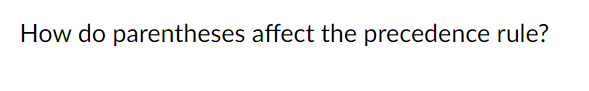 Solved How do parentheses affect the precedence rule? | Chegg.com