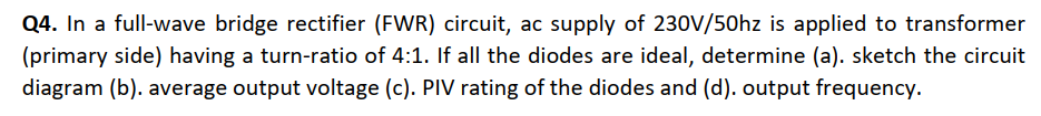 Solved Q4. In a full-wave bridge rectifier (FWR) circuit, ac | Chegg.com