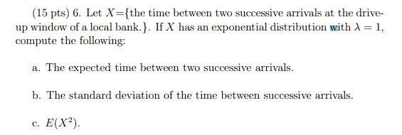 Solved (15 pts) 6 . Let X={ the time between two successive | Chegg.com