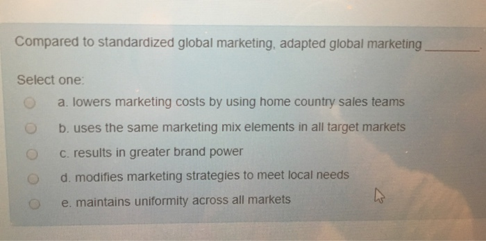 Solved Compared to standardized global marketing, adapted | Chegg.com