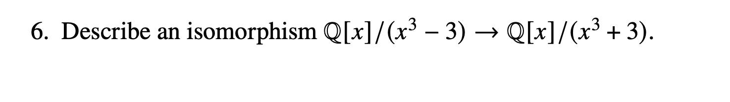 Solved 6. Describe an isomorphism Q[x]/(x3−3)→Q[x]/(x3+3). | Chegg.com