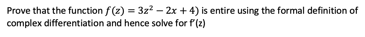 Solved Prove that the function f(z)=3z2−2x+4 ) is entire | Chegg.com