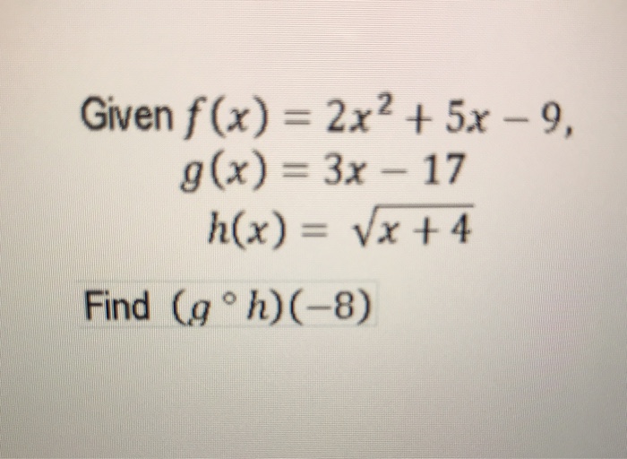 Solved Given f(x) 2x2 +5x -9, g(x) 3x 17 h(x) Vx t4 Find (g° | Chegg.com