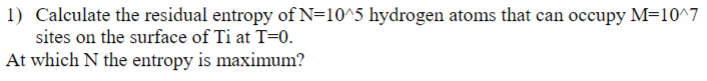 Solved 1) Calculate the residual entropy of N=10^5 hydrogen | Chegg.com