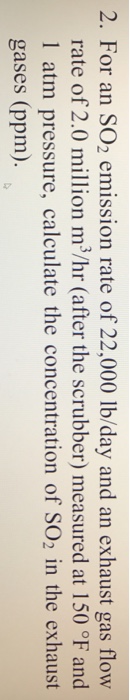 Solved 2. For an SO2 emission rate of 22,000 lb/day and an | Chegg.com Solved 2. For an SO2 emission rate of 22,000 lb/day and an | Chegg.com
