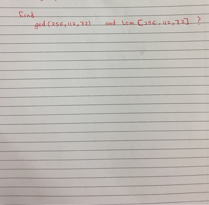 Solved Find gcd(256, 112, 72) and Lcm [256, 112, 72]? | Chegg.com