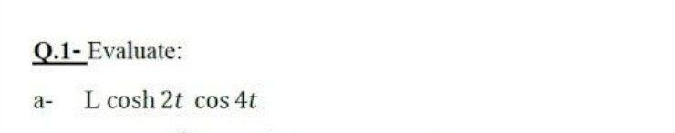 Solved Q.1- Evaluate: a- L cosh 2t cos 4t | Chegg.com