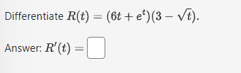 Solved Differentiate R(t)=(6t+et)(3-t2).Answer: R'(t)= | Chegg.com